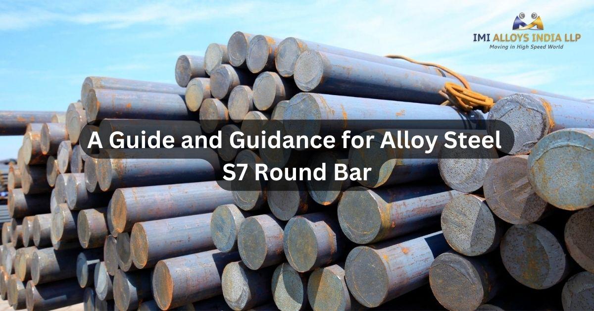 A Guide and Guidance for Alloy Steel S7 Round Bar
