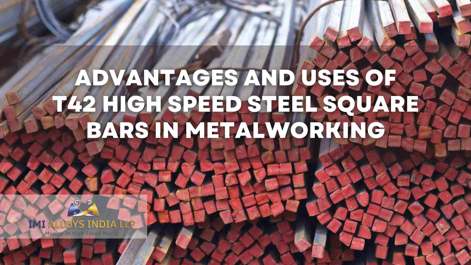 Advantages and Uses of T42 High Speed Steel Square Bars in Metalworking