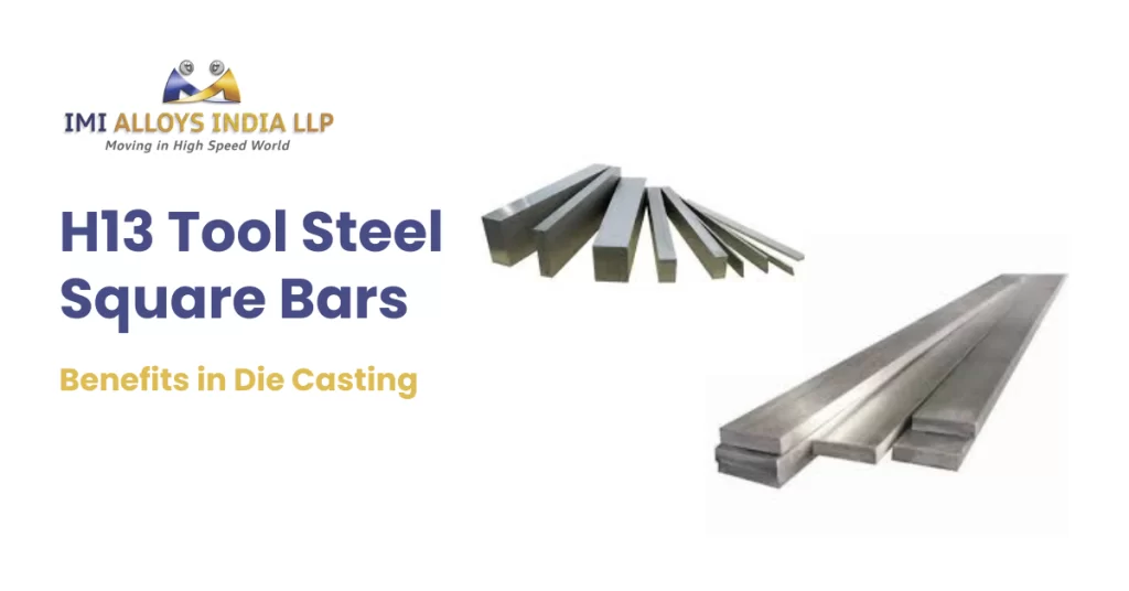 Benefits of H13 Tool Steel Square Bars in Die Casting In 2023